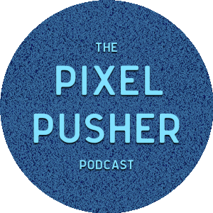 The Pixel Pusher Podcast